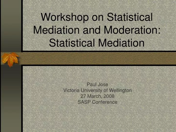 PPT - Workshop on Statistical Mediation and Moderation: Statistical ...