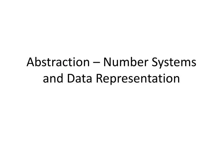 PPT - Abstraction – Number Systems and Data Representation PowerPoint ...