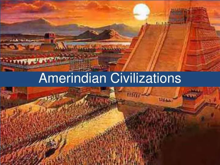PPT - Amerindian Civilizations PowerPoint Presentation, free download ...