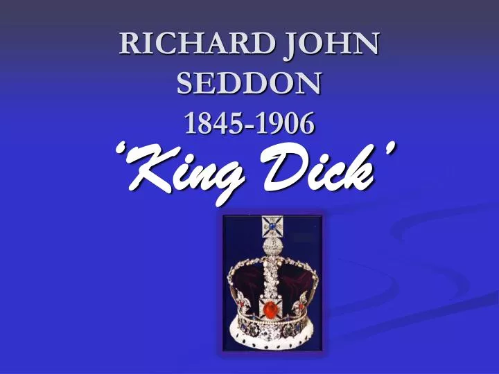 PPT - RICHARD JOHN SEDDON 1845-1906 PowerPoint Presentation, free ...