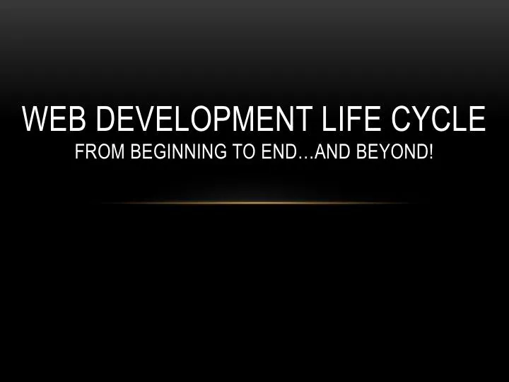 PPT - Web Development Life Cycle from Beginning to End…and BEYOND ...