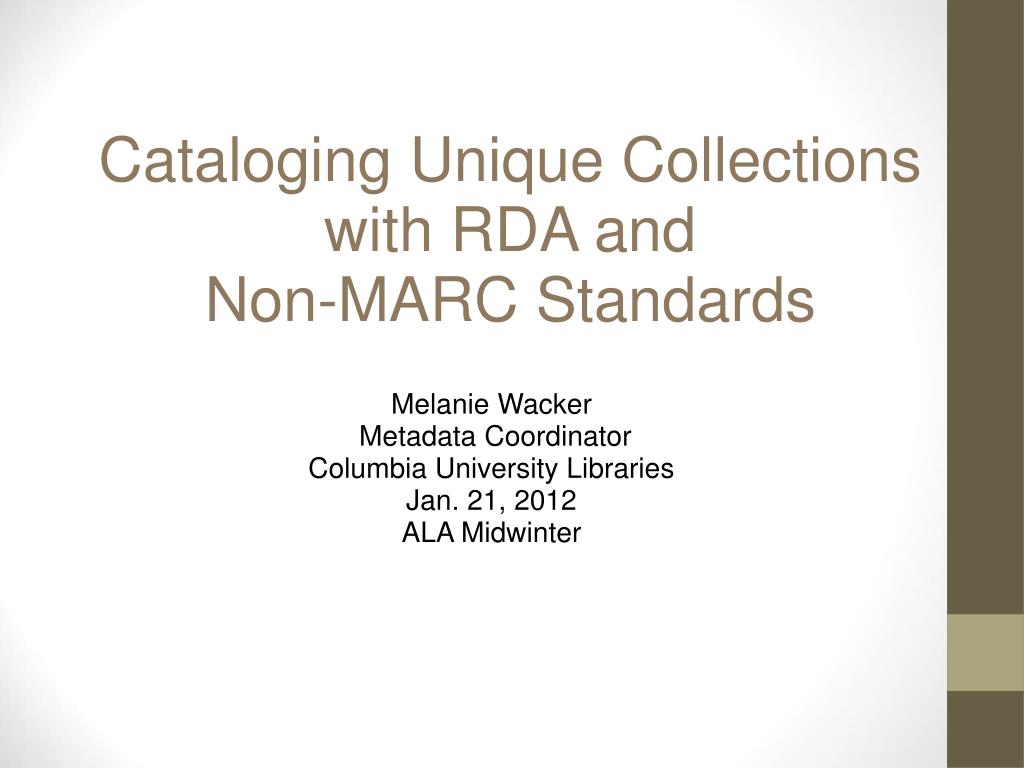 PPT - Cataloging Unique Collections with RDA and Non-MARC Standards ...