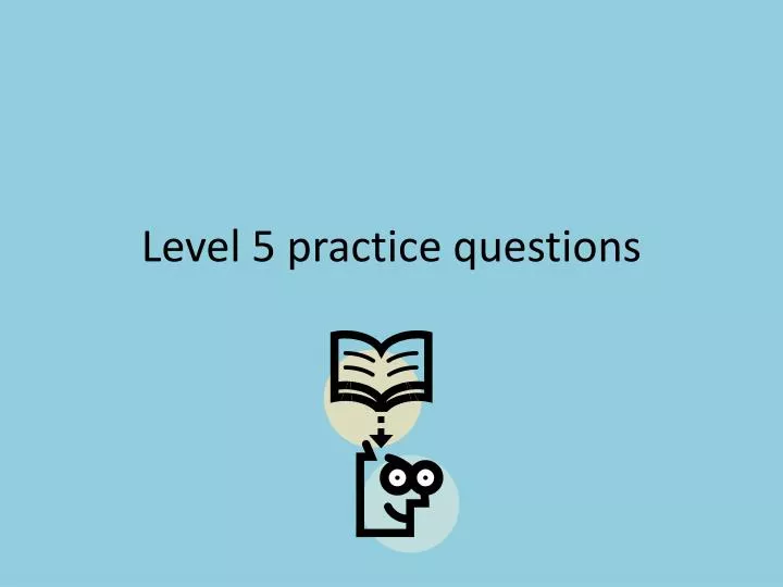 PPT - Level 5 practice questions PowerPoint Presentation, free download ...