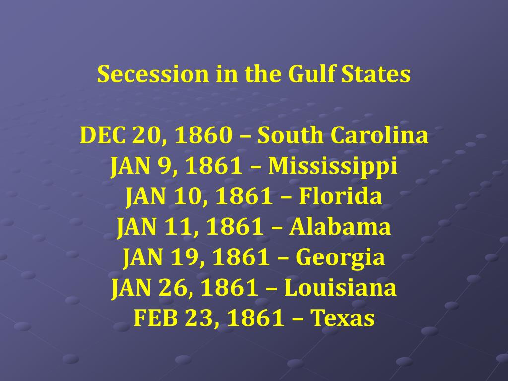 PPT - Secession in the Gulf States DEC 20, 1860 – South Carolina JAN 9 ...