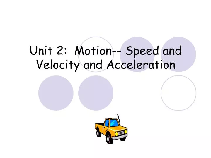 PPT - Unit 2: Motion-- Speed and Velocity and Acceleration PowerPoint ...
