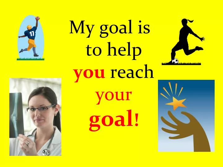 PPT - My goal is to help you reach your goal ! PowerPoint Presentation ...