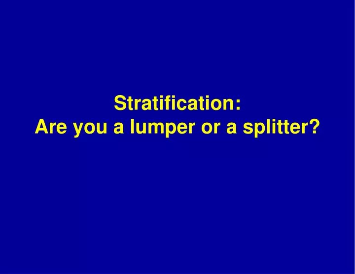 PPT - Stratification: Are you a lumper or a splitter? PowerPoint ...