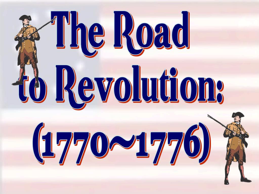 PPT - The Road to Revolution: (1770-1776) PowerPoint Presentation, free ...