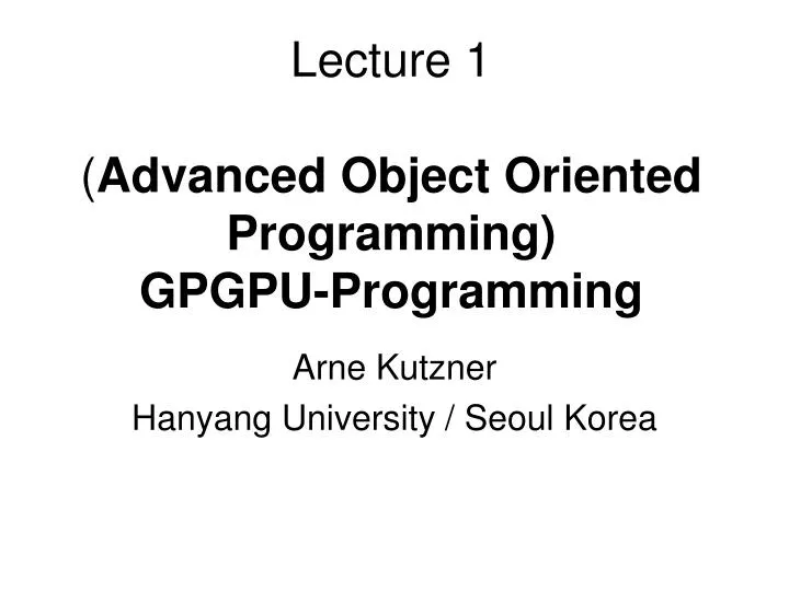 Ppt Lecture 1 Advanced Object Oriented Programming Gpgpu Programming Powerpoint
