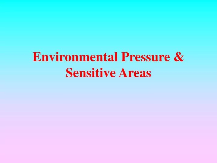 PPT - Environmental Pressure & Sensitive Areas PowerPoint Presentation ...