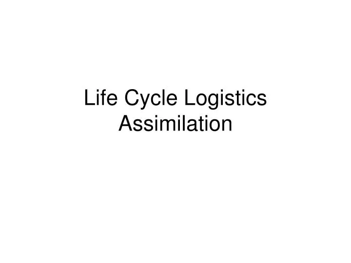 PPT - Life Cycle Logistics Assimilation PowerPoint Presentation, free ...