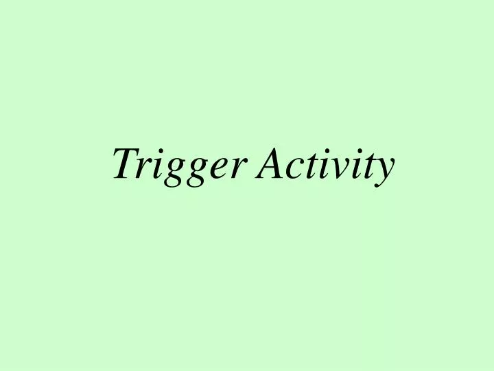 PPT - Trigger Activity PowerPoint Presentation, free download - ID:5876089