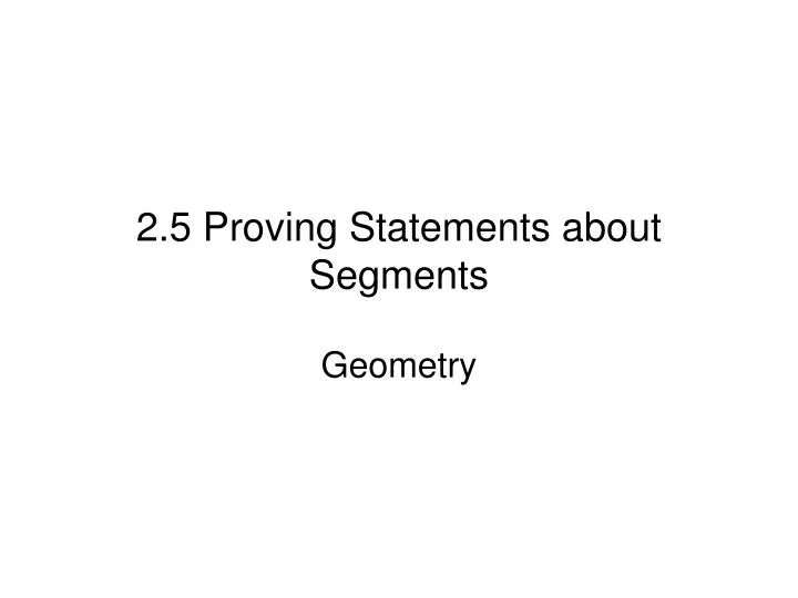 PPT - 2.5 Proving Statements about Segments PowerPoint Presentation ...