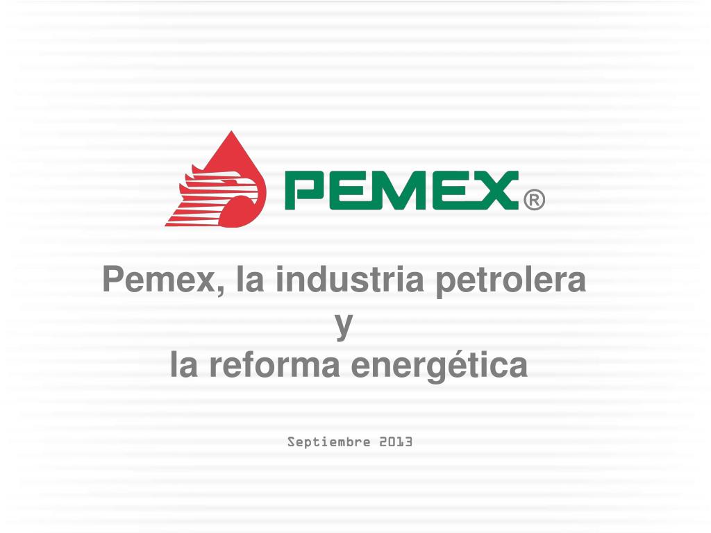 PPT - Pemex, la industria petrolera y la reforma energética PowerPoint ...