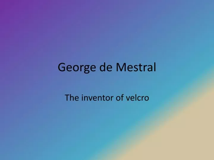 PPT - George de Mestral PowerPoint Presentation, free download - ID:5892561