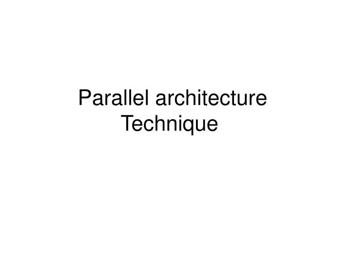 PPT - Parallel architecture Technique PowerPoint Presentation, free ...