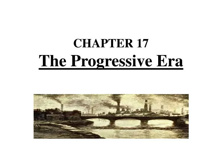 PPT - CHAPTER 17 The Progressive Era PowerPoint Presentation, free ...