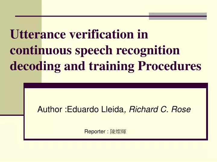 PPT - Utterance verification in continuous speech recognition decoding and training Procedures ...