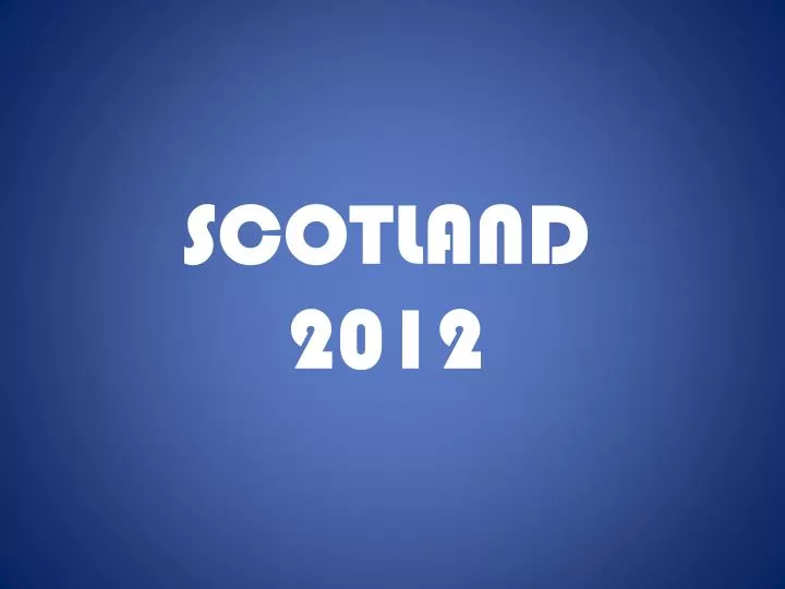 PPT - SCOTLAND 2012 PowerPoint Presentation, free download - ID:5908985