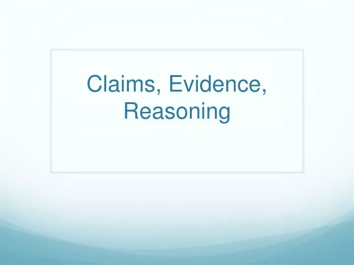 PPT - Claims, Evidence, Reasoning PowerPoint Presentation, free ...