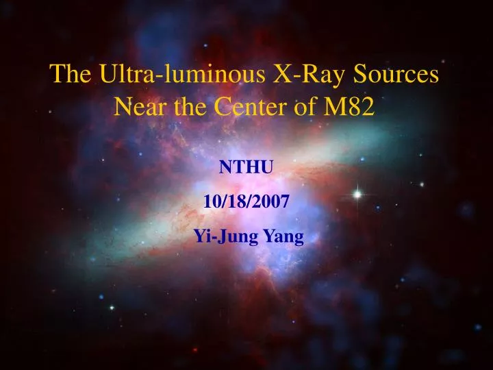 PPT - The Ultra-luminous X-Ray Sources Near the Center of M82 ...