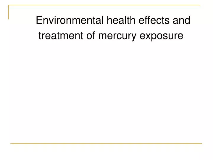 PPT - Environmental health effects and treatment of mercury exposure ...