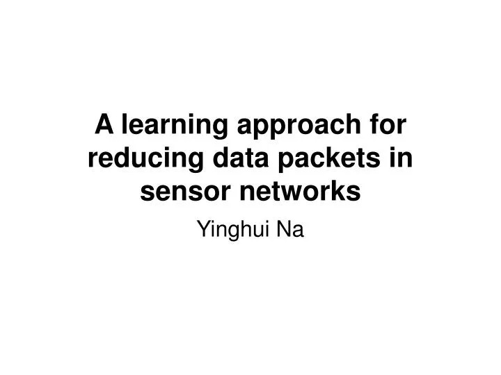 PPT - A learning approach for reducing data packets in sensor networks ...