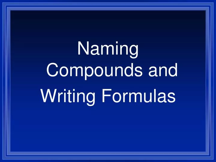 PPT - Naming Compounds and Writing Formulas PowerPoint Presentation ...