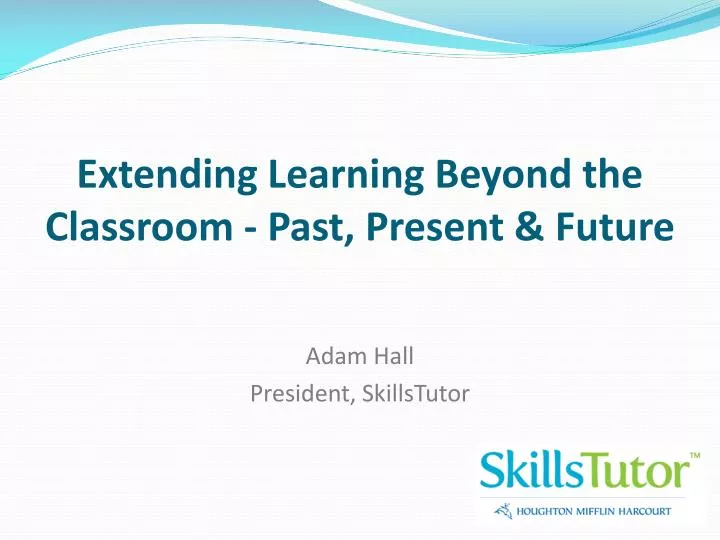 PPT - Extending Learning Beyond the Classroom - Past, Present & Future ... PPT - Extending Learning Beyond the Classroom - Past, Present & Future ...