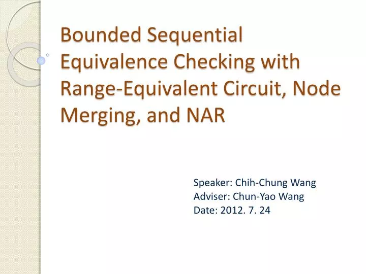PPT - Bounded Sequential Equivalence Checking with Range-Equivalent Circuit, Node Merging , and ...