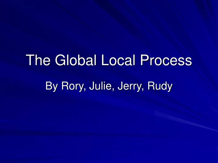 PPT - The Global Local Process PowerPoint Presentation, free download ...