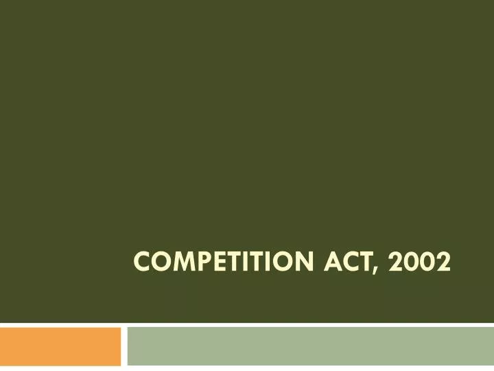 PPT - COMPETITION ACT, 2002 PowerPoint Presentation, free download - ID ...