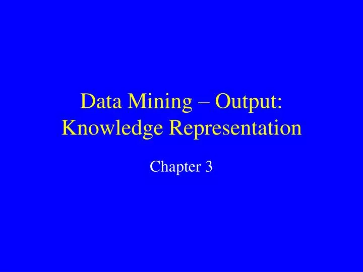 PPT - Data Mining – Output: Knowledge Representation PowerPoint ...