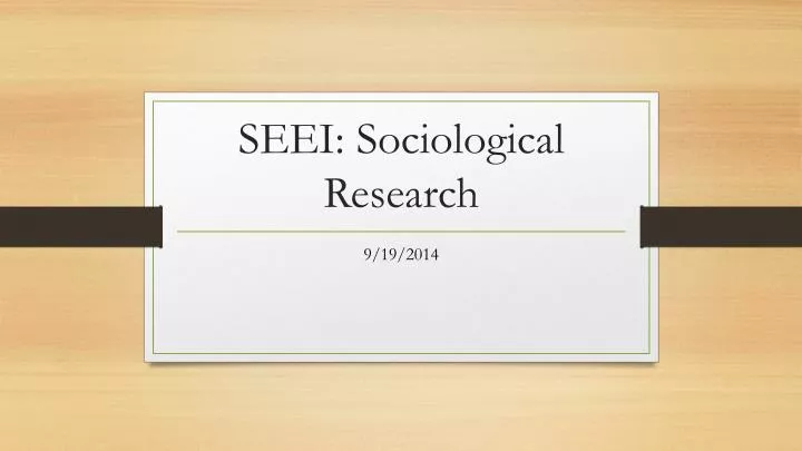PPT - SEEI: Sociological Research PowerPoint Presentation, free ...
