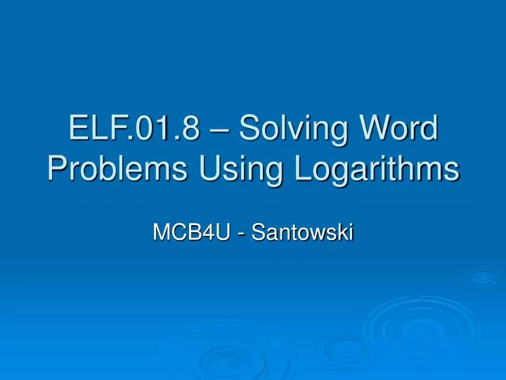 PPT - ELF.01.8 – Solving Word Problems Using Logarithms PowerPoint ... PPT - ELF.01.8 – Solving Word Problems Using Logarithms PowerPoint ...