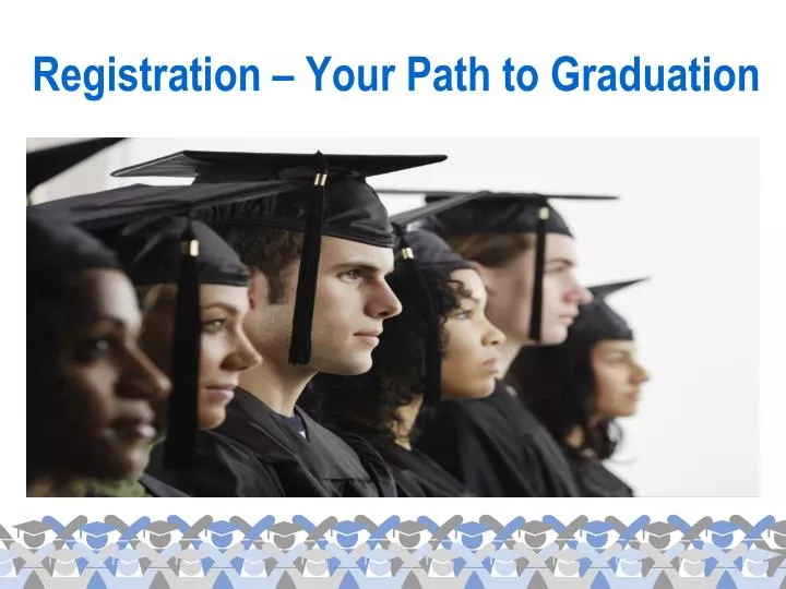 PPT - Registration – Your Path to Graduation PowerPoint Presentation ...