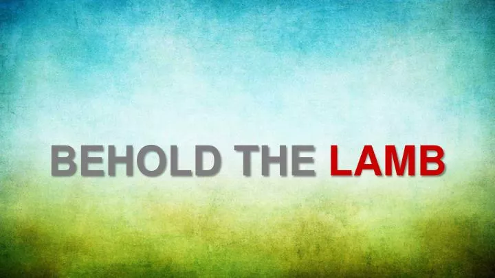 PPT - Behold the Lamb PowerPoint Presentation, free download - ID:6000236