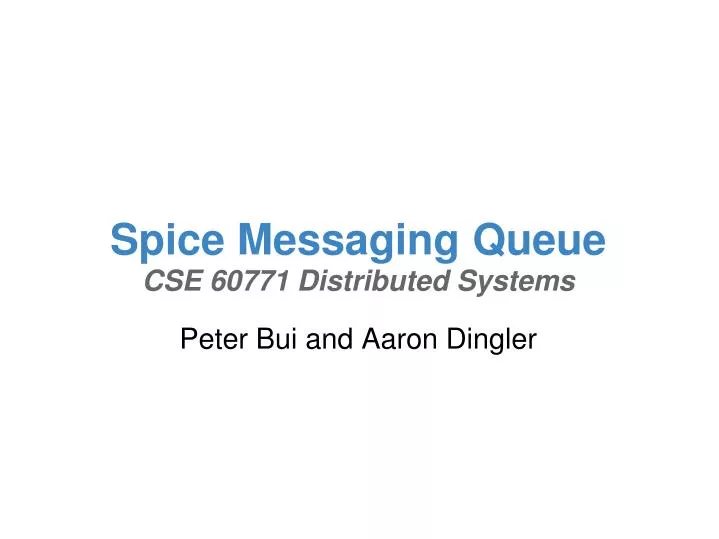 PPT - Spice Messaging Queue CSE 60771 Distributed Systems PowerPoint ... PPT - Spice Messaging Queue CSE 60771 Distributed Systems PowerPoint ...