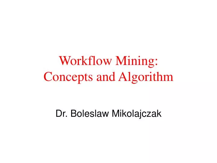 PPT - Workflow Mining: Concepts and Algorithm PowerPoint Presentation, free download - ID:6007046