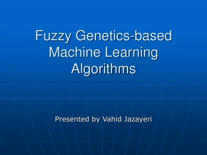 PPT - Fuzzy Genetics-based Machine Learning Algorithms PowerPoint Presentation - ID:6007815