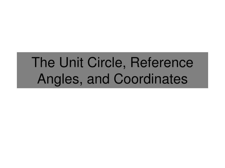 PPT - The Unit Circle, Reference Angles, and Coordinates PowerPoint ...