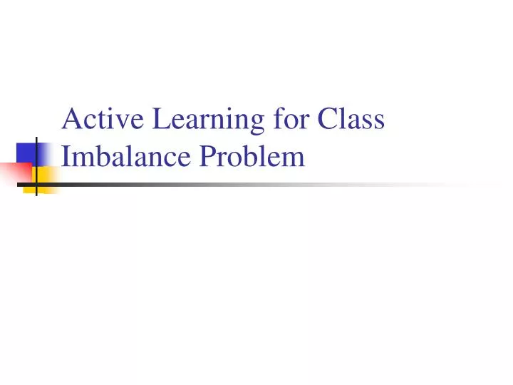 PPT - Active Learning for Class Imbalance Problem PowerPoint ...