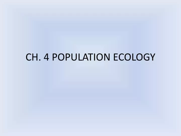 PPT - CH. 4 POPULATION ECOLOGY PowerPoint Presentation, free download ...