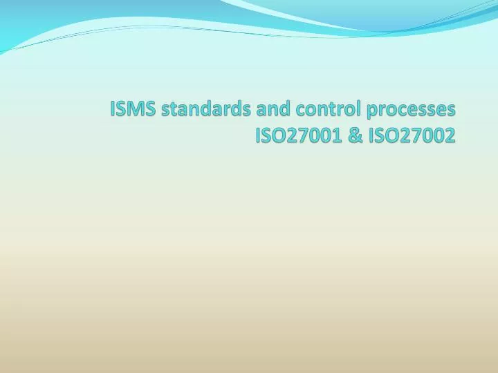 PPT - ISMS standards and control processes ISO27001 & ISO27002 ...