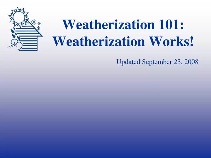 PPT - Weatherization 101: Weatherization Works! PowerPoint Presentation ...