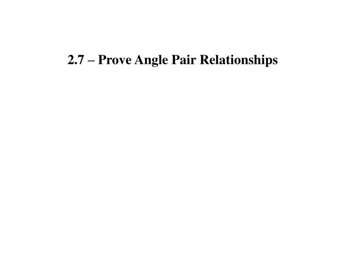 PPT - 2.7 – Prove Angle Pair Relationships PowerPoint Presentation ...