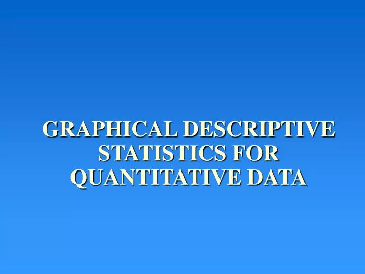 PPT - GRAPHICAL DESCRIPTIVE STATISTICS FOR QUANTITATIVE DATA PowerPoint ...
