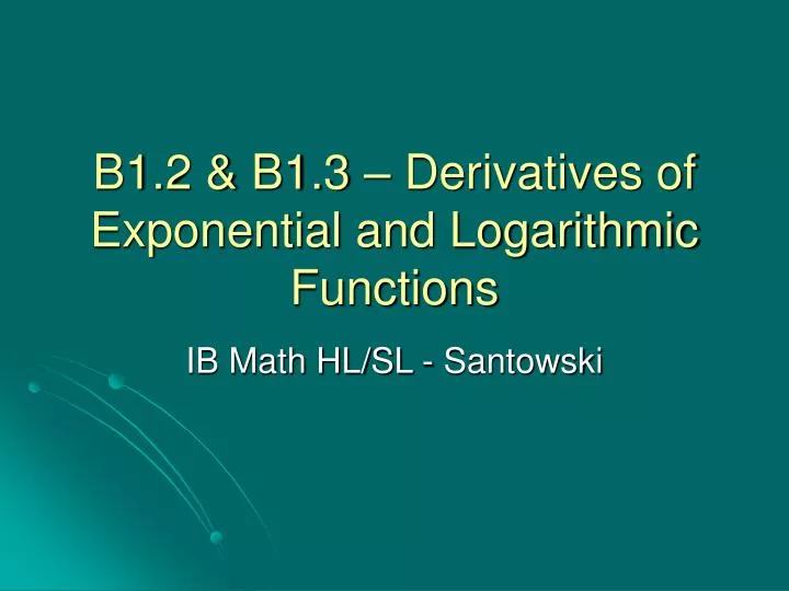 PPT - B1.2 & B1.3 – Derivatives of Exponential and Logarithmic ...