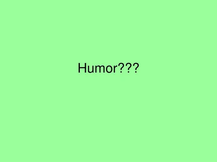 PPT - Humor??? PowerPoint Presentation, free download - ID:6025489