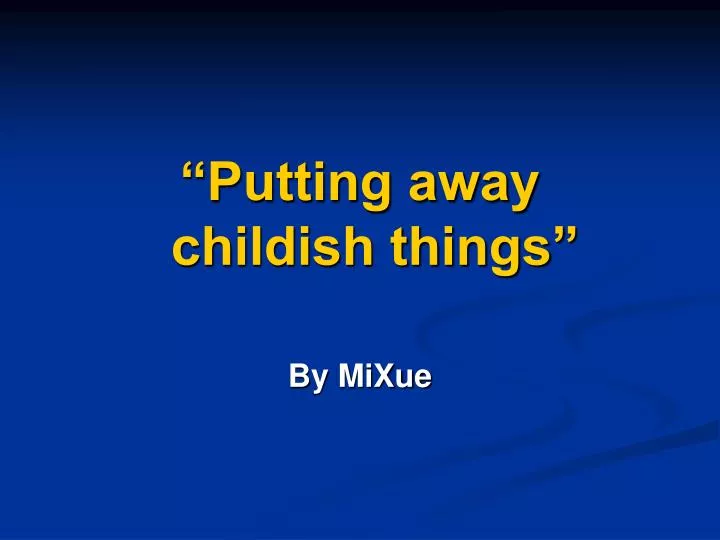 PPT - “Putting away childish things” PowerPoint Presentation, free ...
